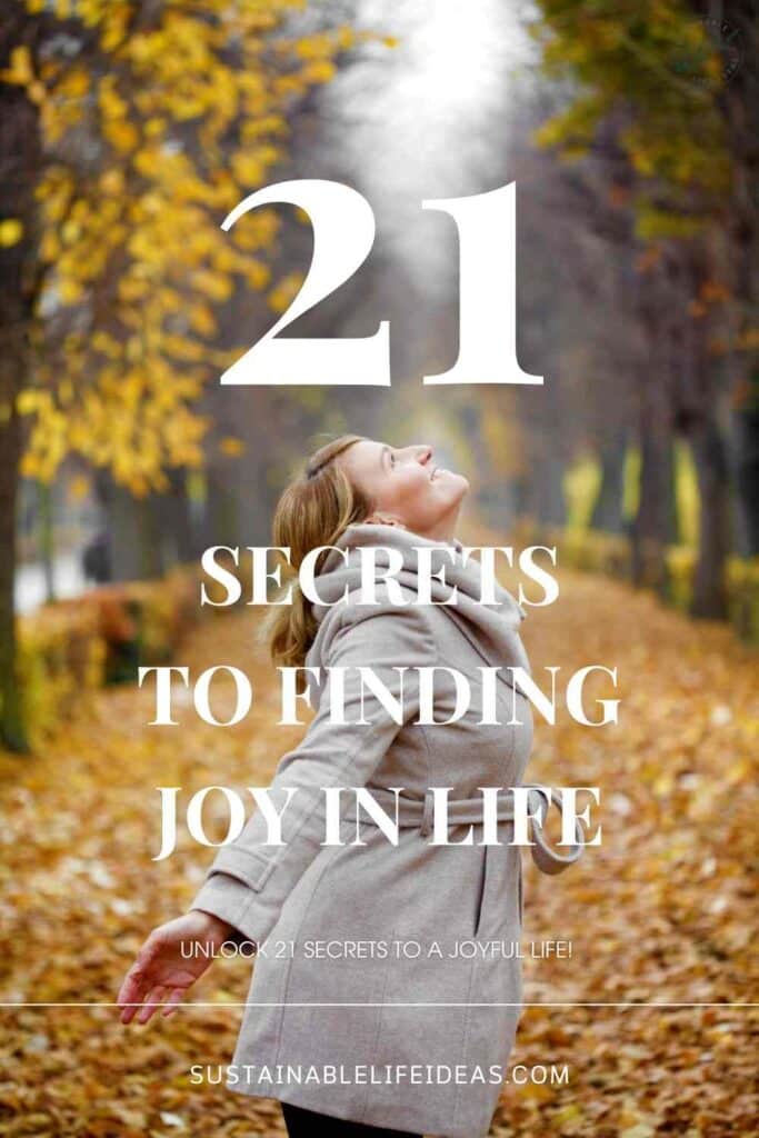 21 Secrets to Finding Joy in Life - sustainablelifeideas.com